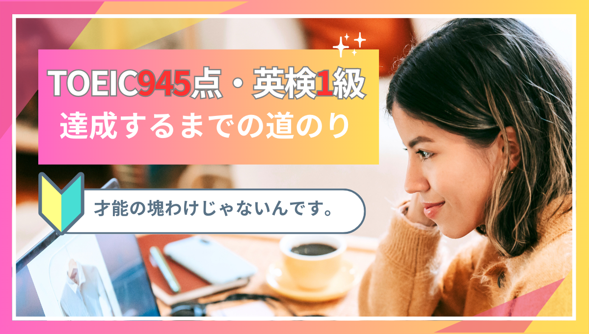 TOEIC945点・英検1級を達成するまでの道のり！すべて答えていきます！！